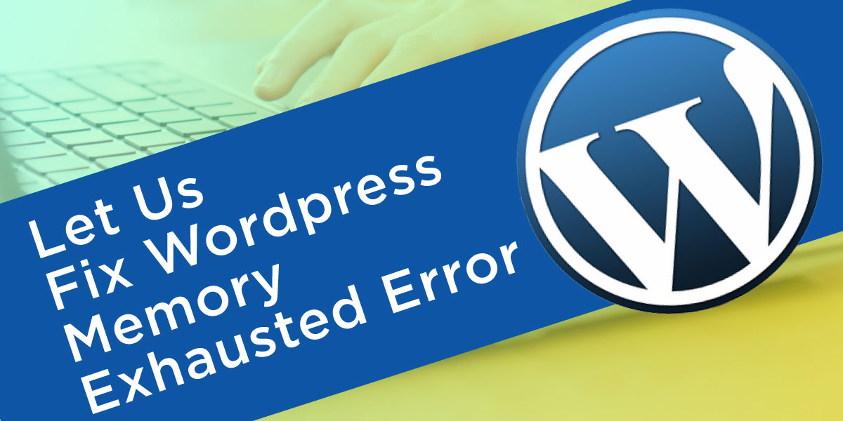 Let Us Fix Wordpress Memory Exhausted Error Increase Php Memory